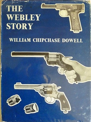 The Webley Story, A History of Webley Pistols And Revolvers
